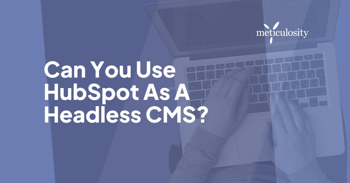 Can You Use HubSpot as a Headless CMS?